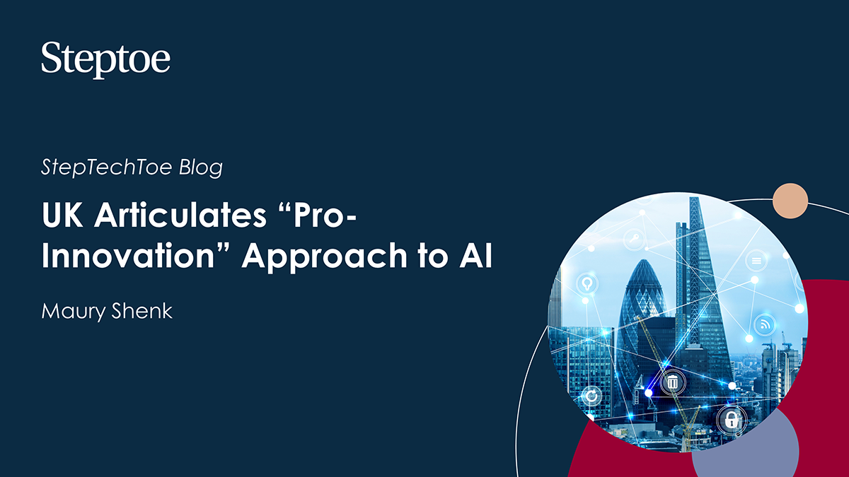 UK Articulates “Pro-Innovation” Approach to AI | Steptoe