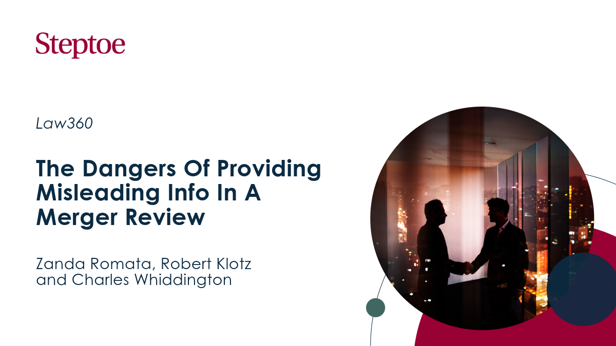The Dangers of Providing Misleading Info in a Merger Review | Steptoe