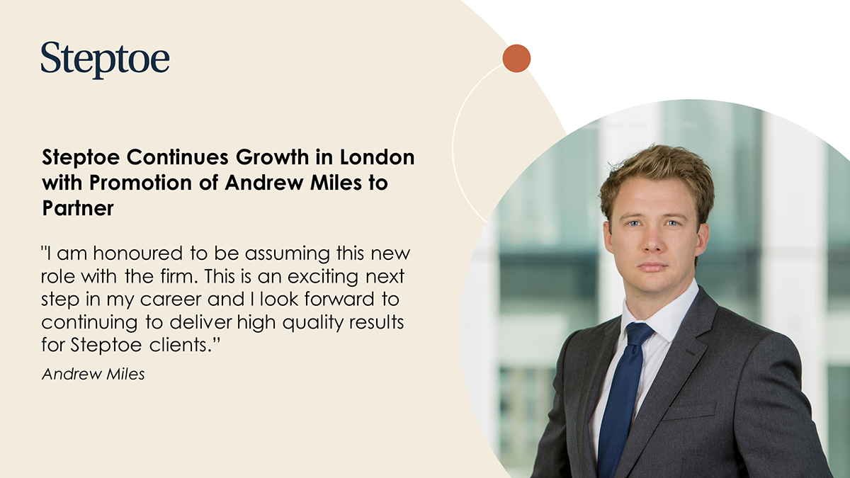 Steptoe Continues Growth in London with Promotion of Andrew Miles to ...