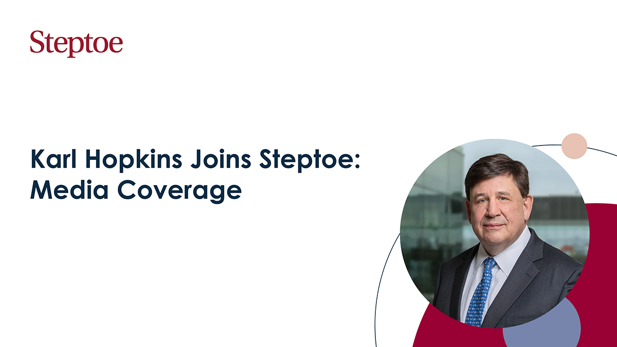 Karl Hopkins Joins Steptoe: Media Coverage | Steptoe