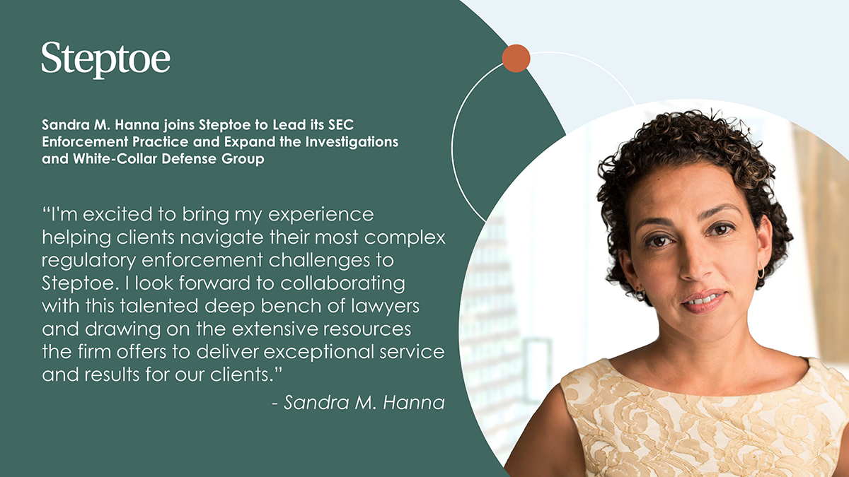 Sandra M. Hanna Joins Steptoe to Lead its SEC Enforcement Practice and Expand the Investigations ...