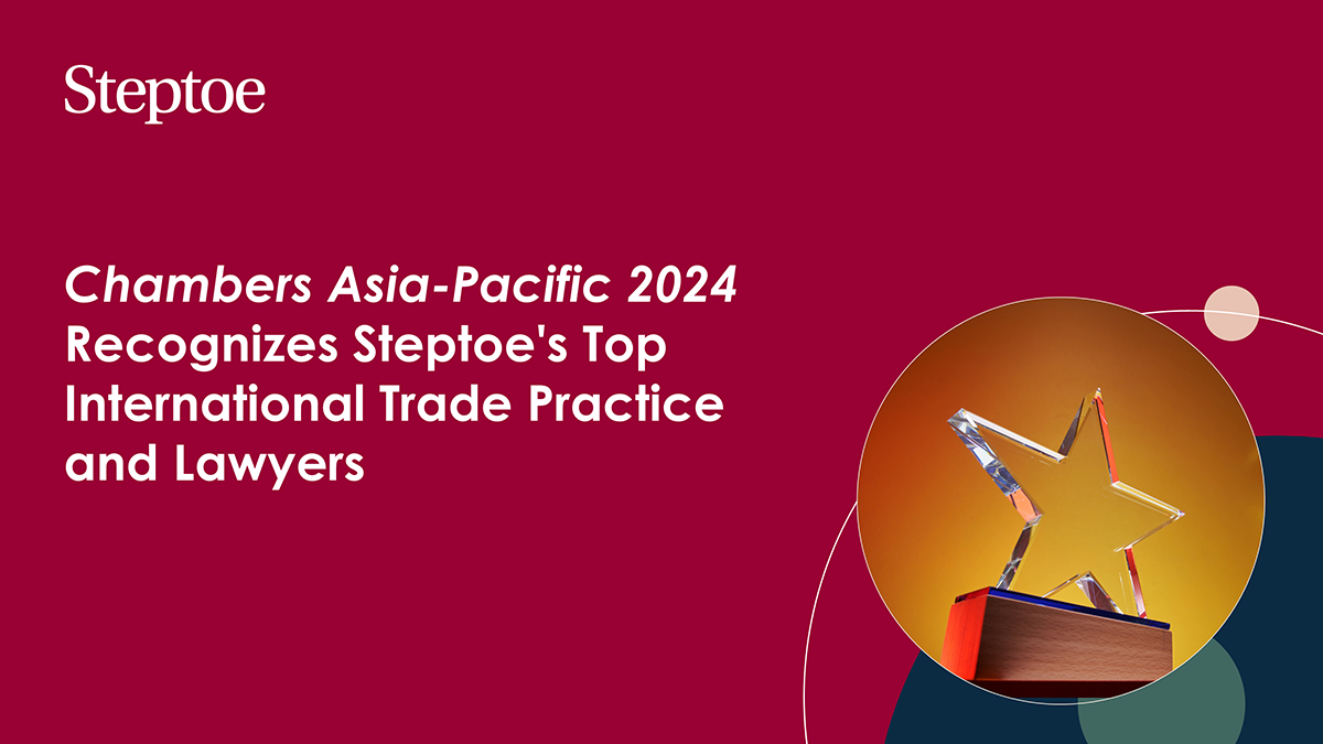 Chambers Asia-Pacific 2024 Recognizes Steptoe's Top International Trade Practice and Lawyers ...