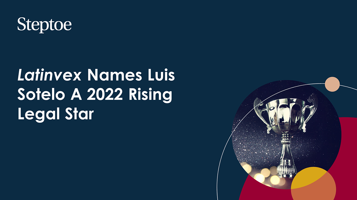 Latinvex Names Luis Sotelo A 2022 Rising Legal Star | Steptoe